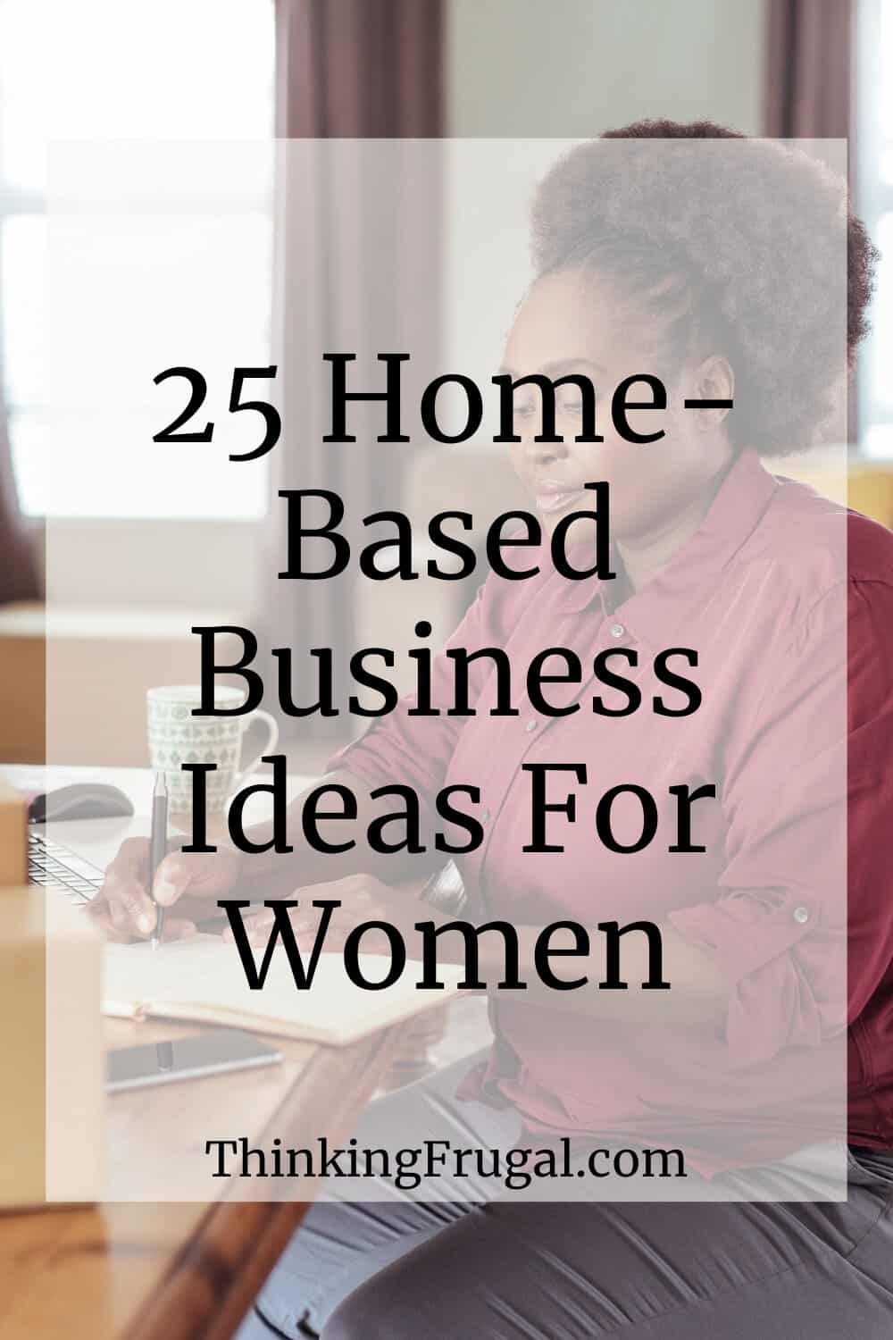 25 Home-Based Business Ideas for Women - Thinking Frugal
