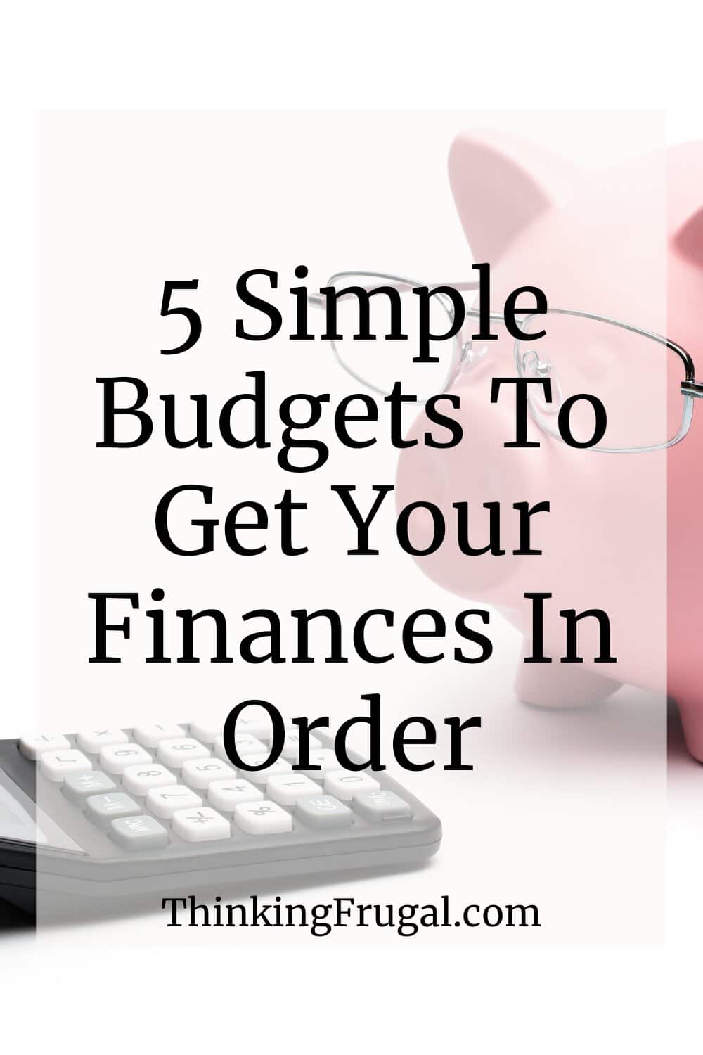 5 Simple Budgets to Get Your Finances in Order - Thinking Frugal