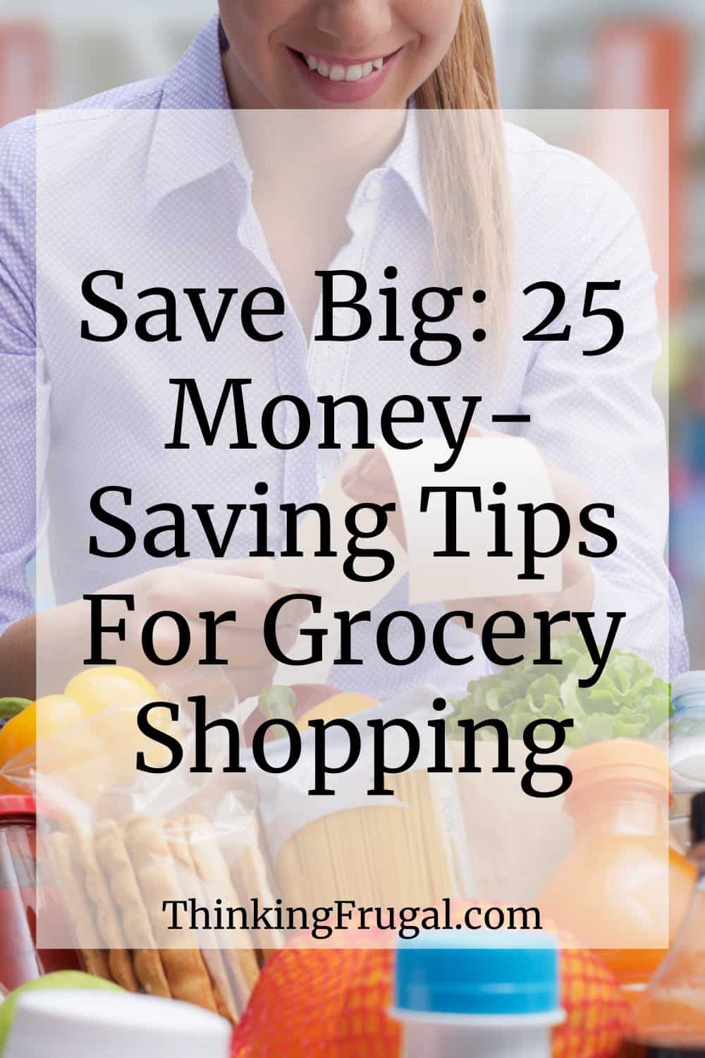 Save Big: 25 Money-Saving Tips for Grocery Shopping - Thinking Frugal